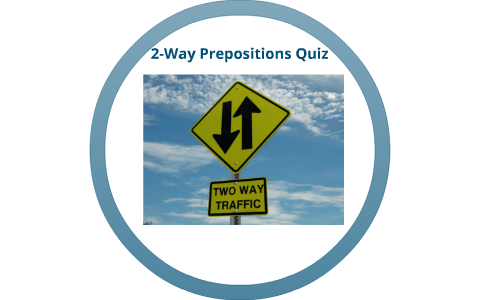Two Way Prepositions Quiz by Matthew Taglang on Prezi