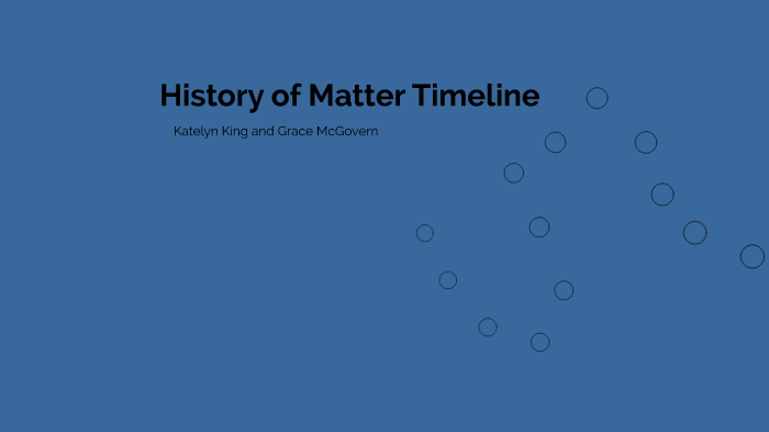History of Matter Timeline by Katelyn King on Prezi