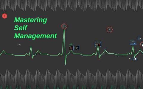 Mastering Self Management by justice mann on Prezi
