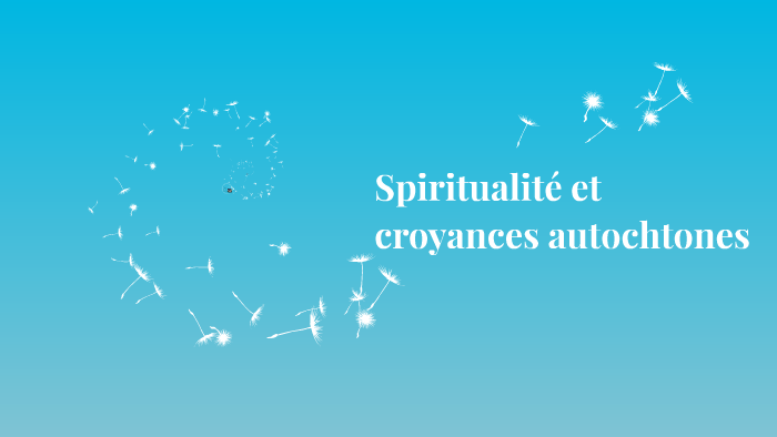 Spiritualité et croyances autochtones by Martine Benjamin on Prezi