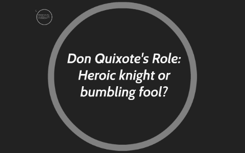 Don Quixote's Role: Heroic knight or bumbling fool? by Daniel Saladino ...
