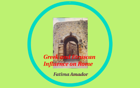 Greek and Etruscan Influence on Rome by fatima amador on Prezi