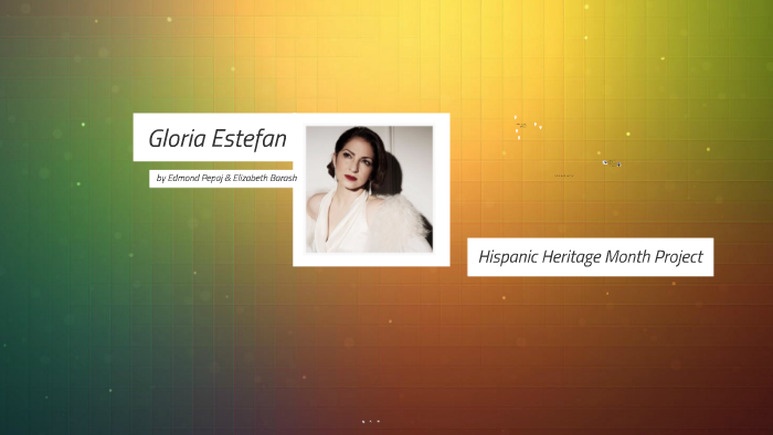 Hispanic Heritage Project - Gloria Estefan by Edmond Pepaj on Prezi