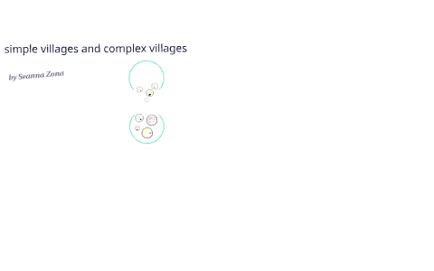 Simple Villages and Complex Villages by seanna zona on Prezi