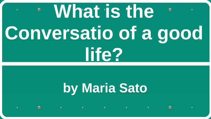What is the Conversatio of a good life? by Maria Sato on Prezi