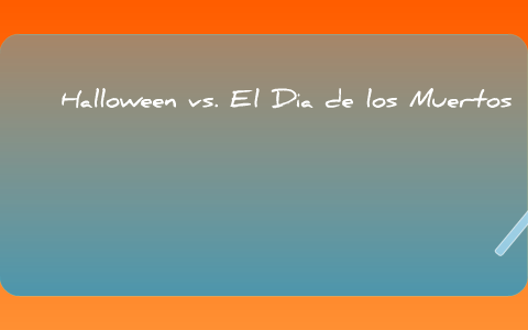 Halloween vs. Day of the Dead by Kelsey Crosley on Prezi