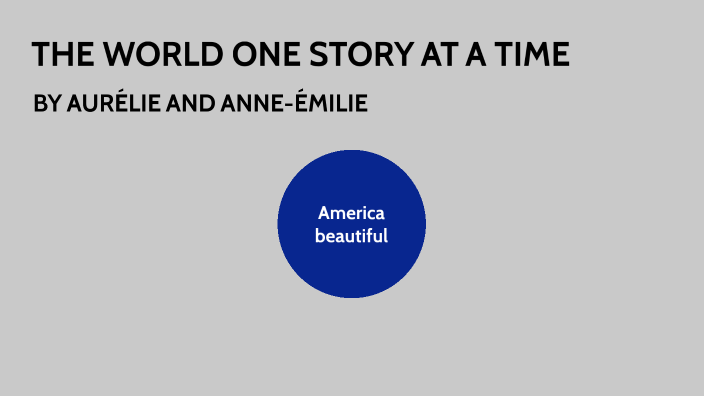 THE WORLD ONE STORY AT A TIME by Aurélie Fortin on Prezi
