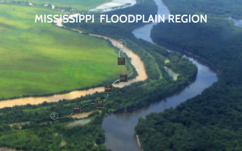 MISSISSIPPI FLOODPLAIN REGION by Turner Aubey on Prezi