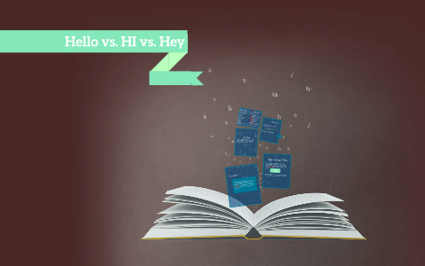 Hello vs. HI vs. Hey by Taylor Reid on Prezi