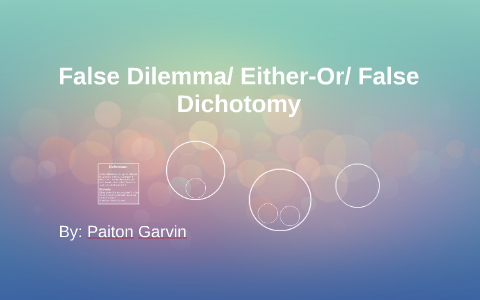 False Dilemma/ Either-Or/ False Dichotomy by Paiton Garvin on Prezi