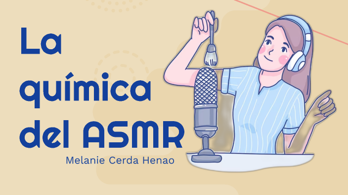 el ASMR en base a la quimica by Melanie Katherine Cerda Henao on Prezi