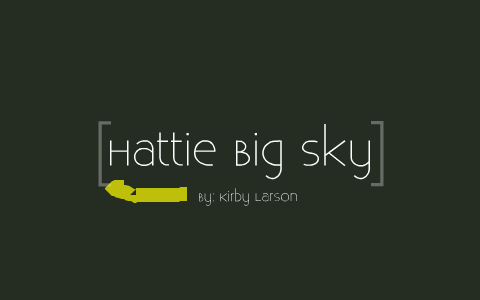 Hattie Big Sky by: Kirby Larson by Karlee Sparks on Prezi