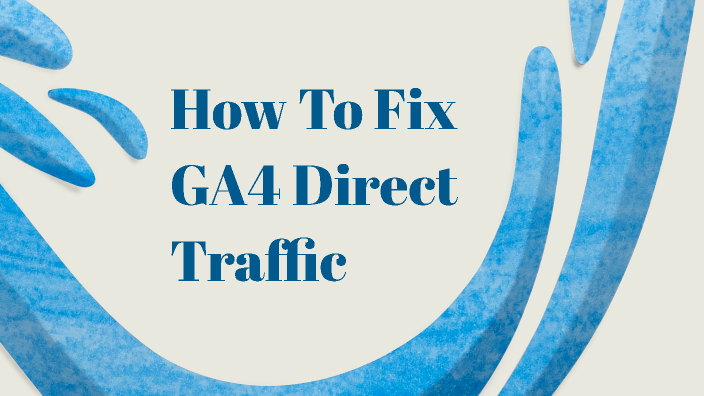 How to Fix GA4 Direct Traffic by Gurleen Kaur on Prezi