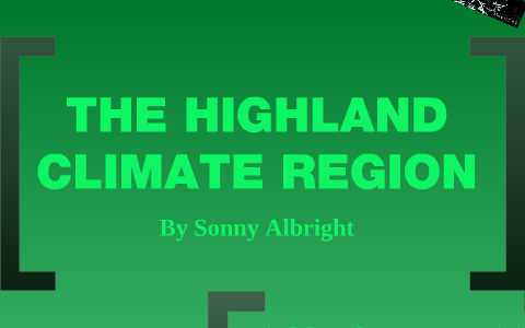 THE HIGHLAND CLIMATE REGION by Sonny Albright on Prezi