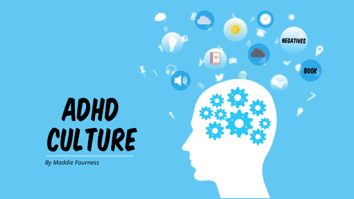 ADHD culture by maddie fourness on Prezi