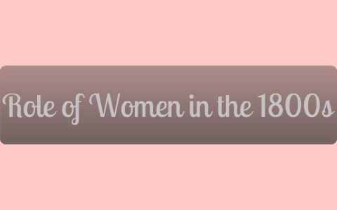 Role of Women in the 1800s by Jourdan Marie on Prezi
