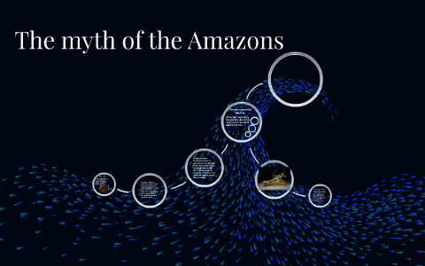 The myth of the Amazons by tj gomez on Prezi
