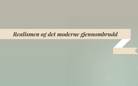Realismen og det moderne gjennombrudd by Øystein Antonsen on Prezi