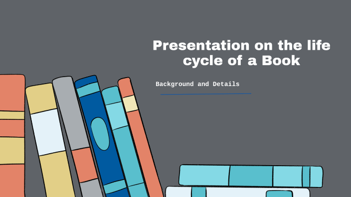 Presentation on the life cycle of a book by Khushboo Khushboo on Prezi