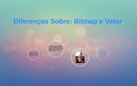 Diferenças sobre: Bitmap e Vetor by hendryl oliveira on Prezi