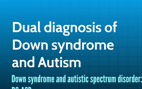 Dual diagnosis of Down syndrome and Autism by Vishaalini Vishnuthasan ...
