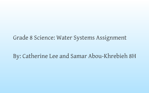 Grade 8 Science Water Systems Assignment by Catherine Lee on Prezi