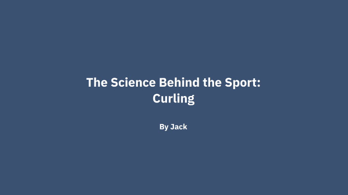 The Science Behind the Sport: Curling by John LeRouzic on Prezi