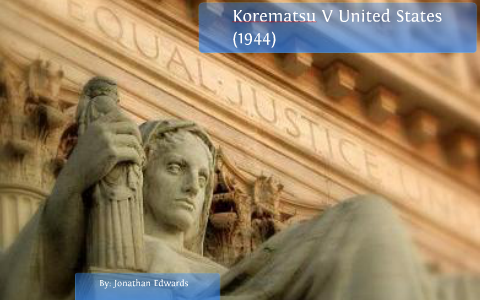 Korematsu V United States by Jonathan Edwards on Prezi