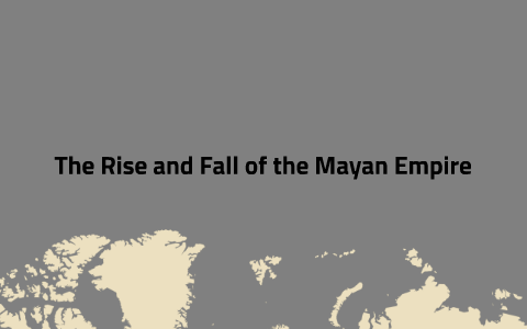 The Rise and Fall of the Mayan Empire by Emily Knuckey on Prezi