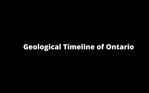 Geological Timeline of Ontario by Sol Desmarais on Prezi