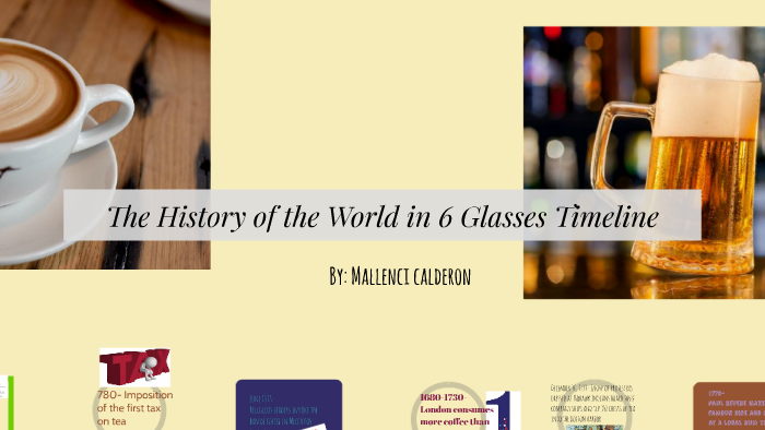 A HISTORY OF THE WORLD IN 6 GLASSES by Karla H on Prezi