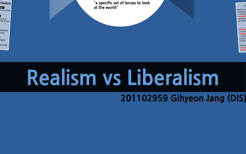 Realism vs Liberalism by Gihyeon Belle Jang on Prezi