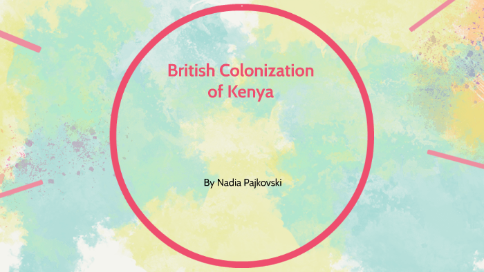 British Colonization of Kenya by Nadia Pajkovski on Prezi