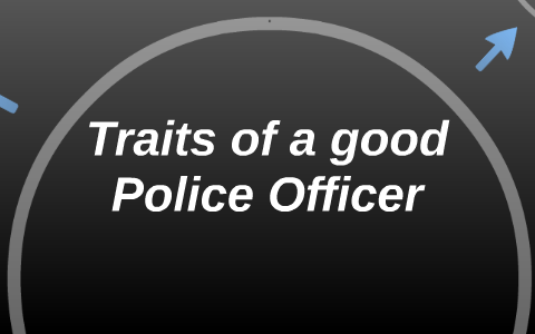 Traits of a good Police Officer by shane botting on Prezi