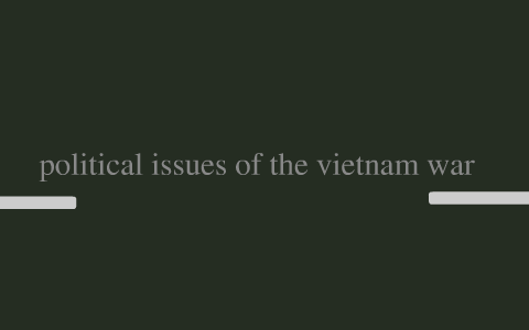 political issues of the vietnam war by niko hostler on Prezi