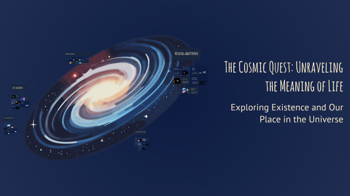 The Cosmic Quest: Unraveling the Meaning of Life by Conner Ahrens on Prezi
