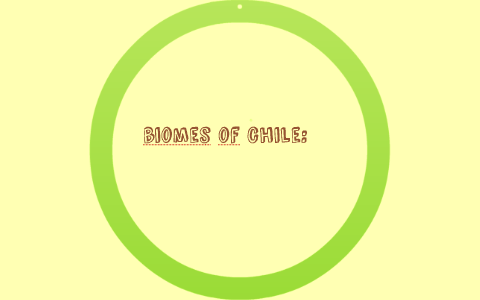 biomes of chile: by majito navarijo on Prezi