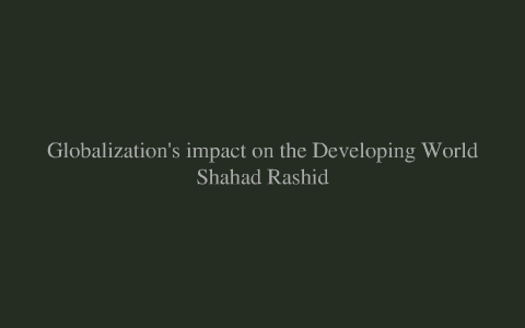 Globalization's Impact on the Developing World by shahad rashid on Prezi