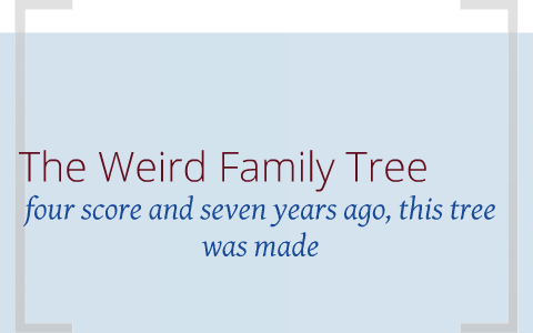 The Wierd Family Tree by Blake Jenks on Prezi