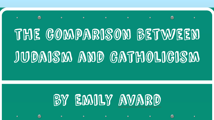the comparison between judaism and Catholicism by Emily Avard on Prezi