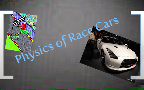 Physics of Race Cars by Cindy Huang on Prezi