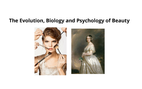 The Evolution, Biology and Psychology of Beauty by Sarah Panek on Prezi