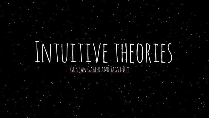 Intuitive theories by Gunjan Gaheer on Prezi