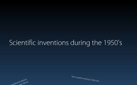 Scientific inventions/discoveries during the 50's. by kabyer pooni on Prezi