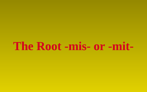 The Root -mis- or -mit- by Katherine Ringley on Prezi
