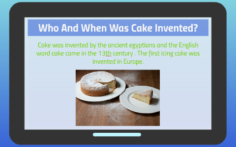 Who And When Was Cake Invented? by on Prezi