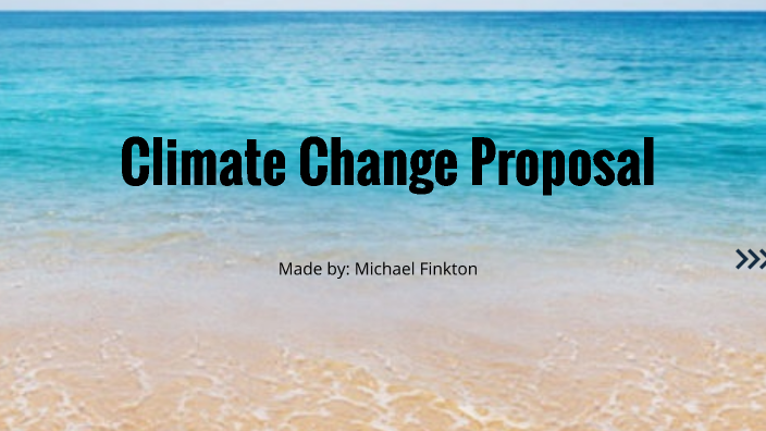 Climate Change Proposal by Michael Finkton on Prezi
