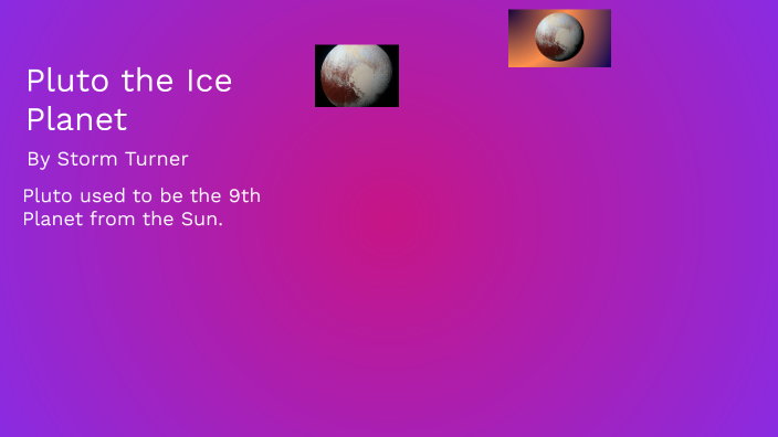 Exploring Pluto: The Dwarf Planet by Storm Turner on Prezi
