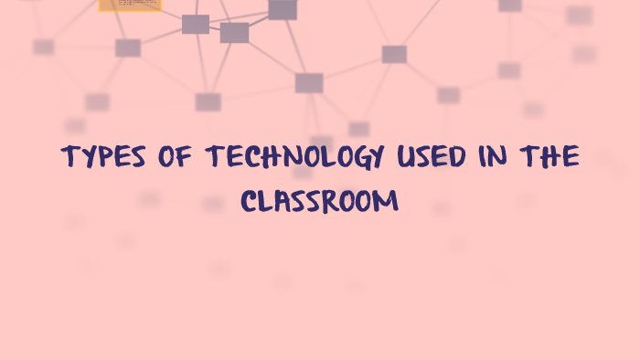TYPES OF TECHNOLOGY USED IN THE CLASSROOM by Jessica Lyn Haber on Prezi