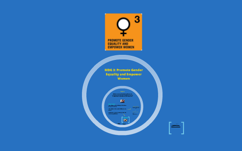 MDG 3: Promote Gender Equality and Empower Women by Becky Haley on Prezi